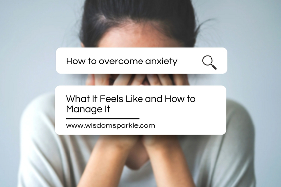 Anxiety Explained: What It Feels Like and How to Manage It